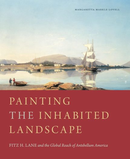 Painting the Inhabited Landscape: Fitz H. Lane and the Global Reach of ...
